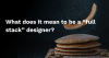 What does it mean to be a “full stack” designer? Is it worth the effort?